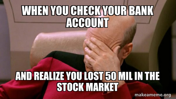 When you check your bank account And realize you lost 50 mil in the ...