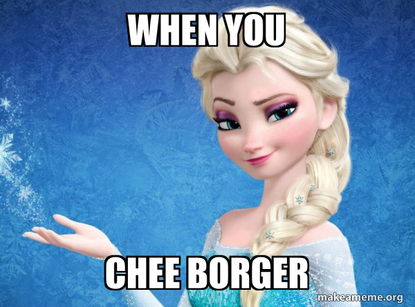 When you chee borger - Elsa from Frozen Meme Generator