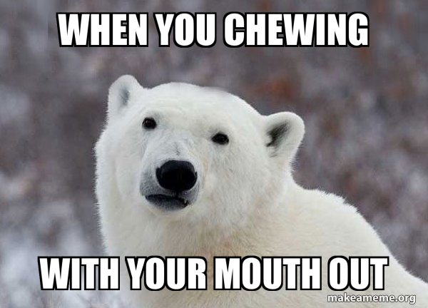 When you chewing with your mouth out - Popular Opinion Polar Bear Meme ...