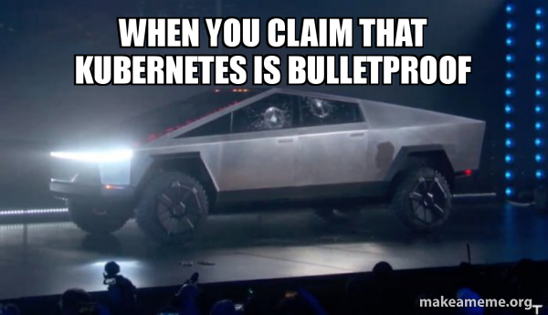 WHEN YOU CLAIM THAT KUBERNETES IS BULLETPROOF - Tesla Truck Meme Generator