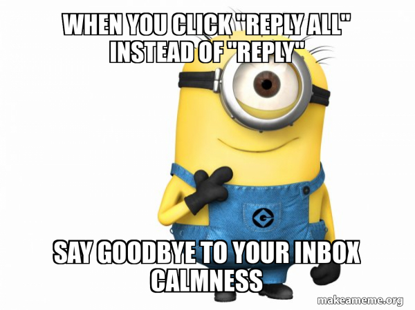 When you click "Reply All" instead of "Reply" Say goodbye to your inbox ...