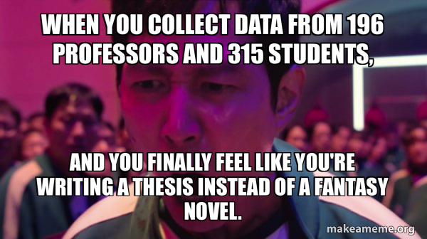 When you collect data from 196 professors and 315 students, and you ...