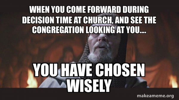 when you come forward during decision time at church, and see the ...