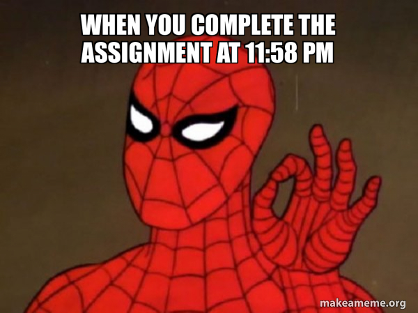 When you complete the assignment at 11:58 pm - Spiderman - Care factor ...