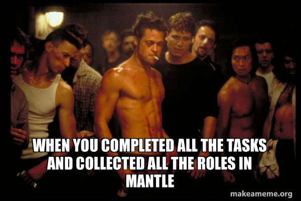 When you completed all the tasks and collected all the roles in Mantle ...