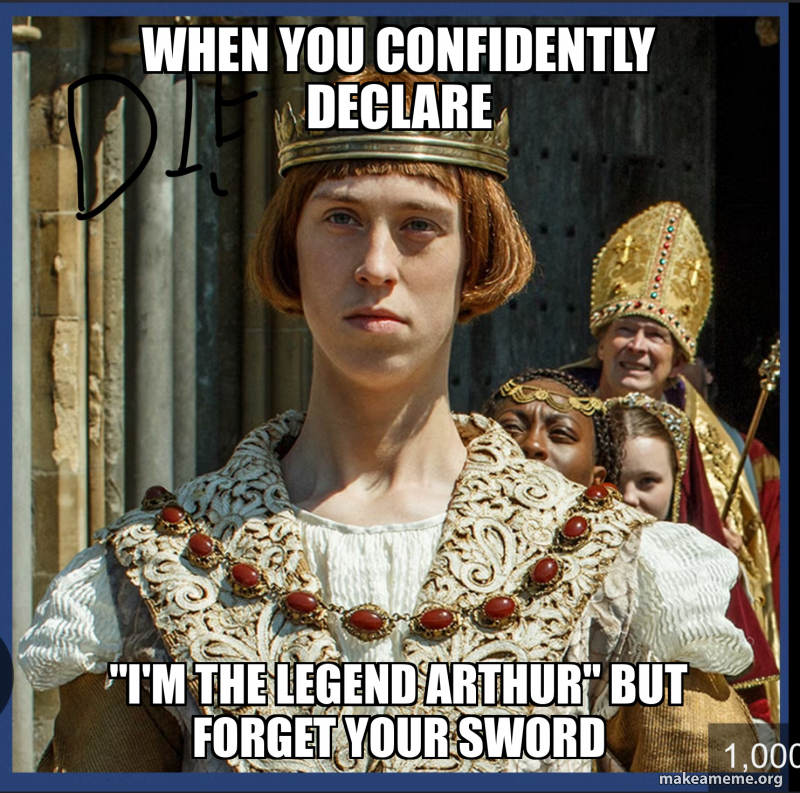 When you confidently declare "I'm the legend Arthur" but forget your ...