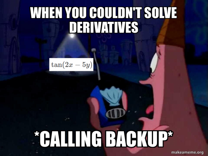 When you couldn't solve derivatives *calling backup* Meme Generator