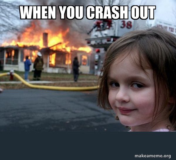 when you crash out - Disaster Girl Meme Generator