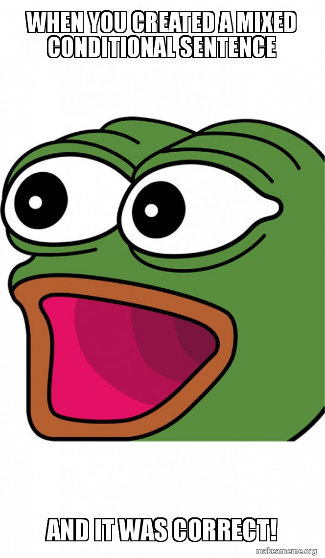 When you created a mixed conditional sentence and it was CORRECT ...