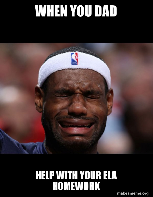 When you dad help with your ELA homework - Lebron Crying Meme Generator