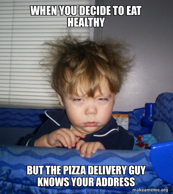 When you decide to eat healthy But the pizza delivery guy knows your ...