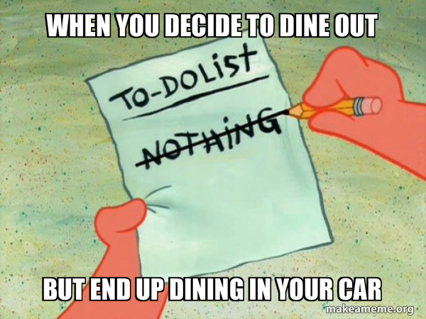 When you decide to Dine Out But end up dining in your car - TO-DO List ...