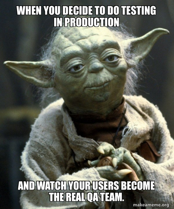 When you decide to do testing in production and watch your users become ...