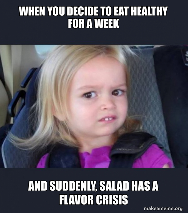 When you decide to eat healthy for a week And suddenly, salad has a ...