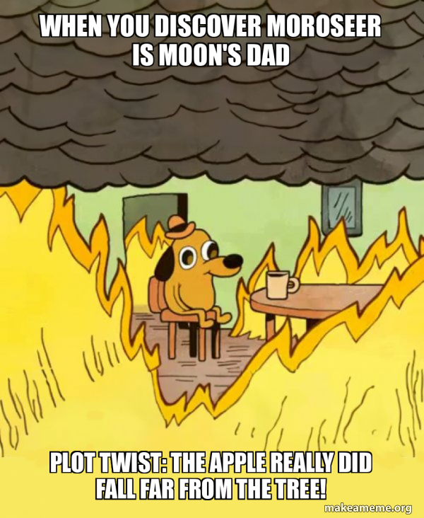 When you discover Moroseer is Moon's dad Plot twist: The apple really ...