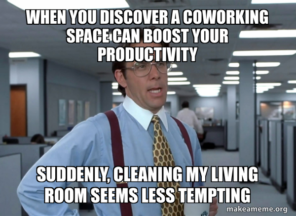 When you discover a coworking space can boost your productivity ...