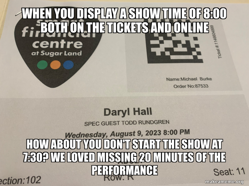 when you display a show time of 8:00 both on the tickets and online How ...