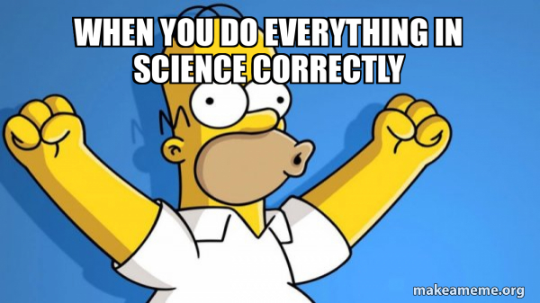 When you do everything in science correctly - Happy Homer Meme Generator