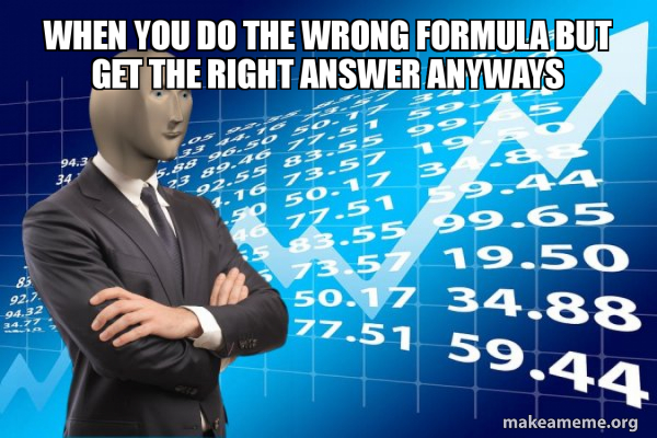 When you do the wrong formula but get the right answer anyways - Stonks ...