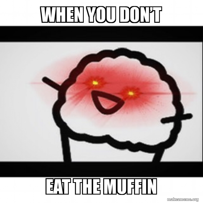 When you donâ€™t Eat the muffin Meme Generator