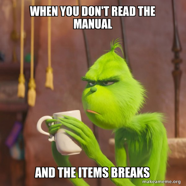 when you don't read the manual and the items breaks - Grinch Meme Generator
