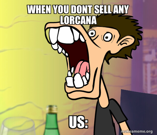 When you dont sell any lorcana us: Meme Generator