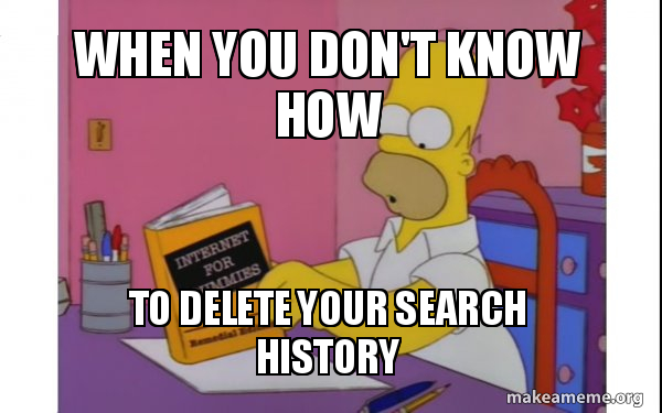 Clear Search History Memes How To Clear Your Search History Meme
