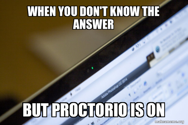 When you don't know the answer But Proctorio is On Meme Generator