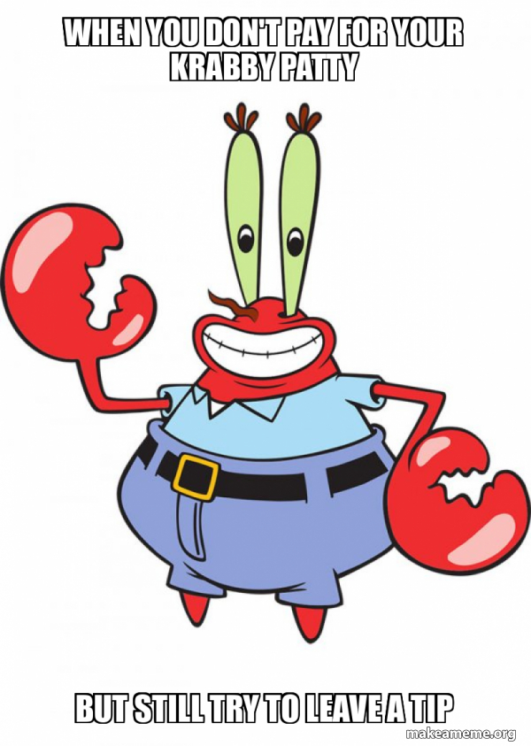 When you don't pay for your Krabby Patty But still try to leave a tip ...