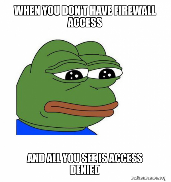 When you don't have firewall access And all you see is access denied ...