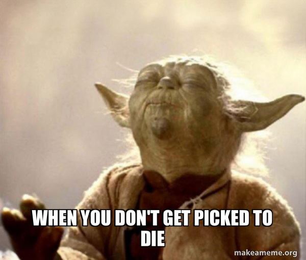 when you don't get picked to die - Yoda Smell Meme Generator