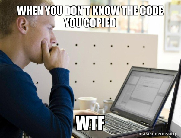 when you don't know the code you copied WTF - Programmer Meme Generator