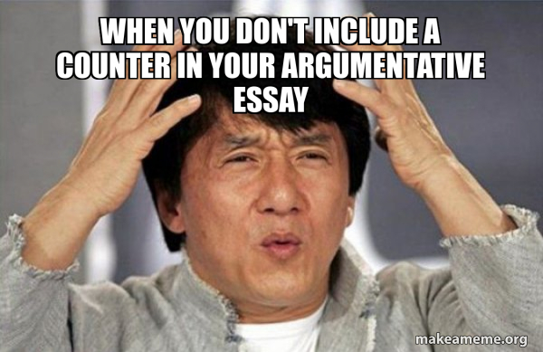 when you don't include a counter in your argumentative essay - Jackie ...