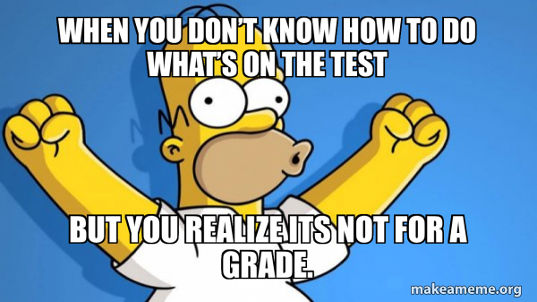 When you don’t know how to do what’s on the test but you realize its ...