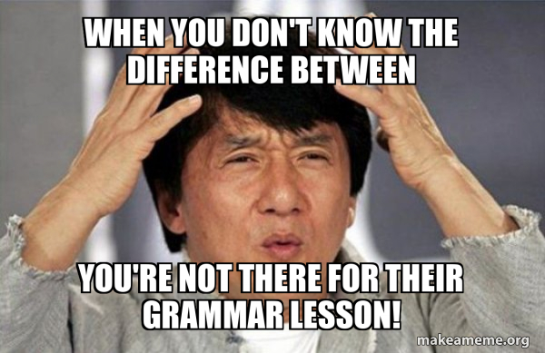 When you don't know the DIFFERENCE between You're not there for their ...