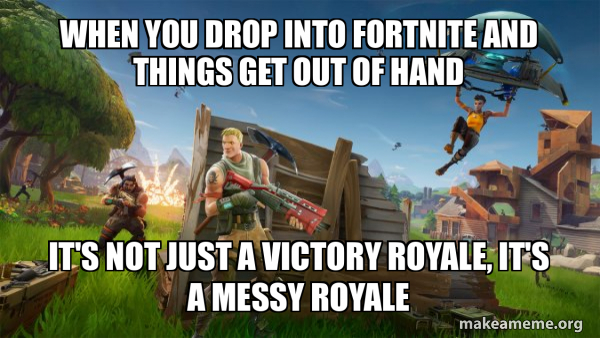 When you drop into Fortnite and things get out of hand It's not just a ...