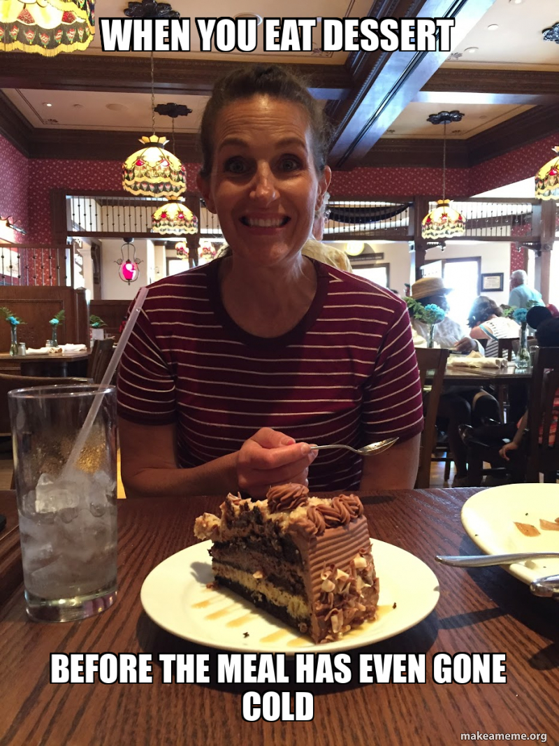 when you eat dessert before the meal has even gone cold Meme Generator