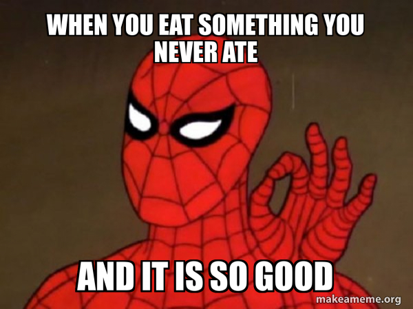 when you eat something you never ate and it is so good - Spiderman ...