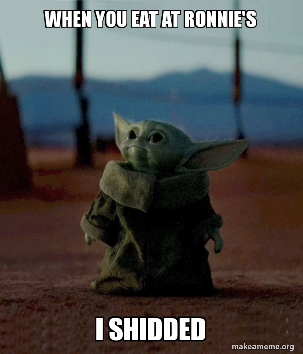 When you eat at ronnie's I shidded - Baby Yoda Meme Generator