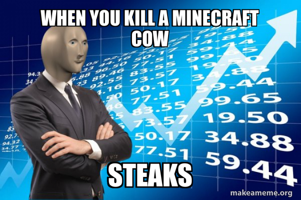 When you kill a Minecraft cow Steaks - Stonks Only Go Up Meme Generator