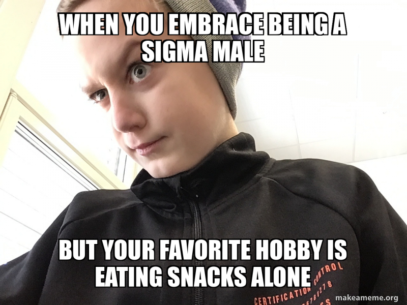 When you embrace being a sigma male But your favorite hobby is eating ...