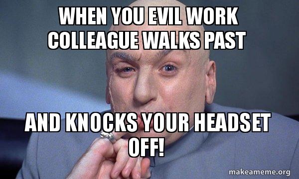 Evil Coworkers Memes When You Evil Work Colleague Walks Past And