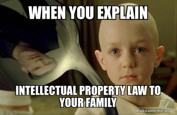 When you explain intellectual property law to your family - There is no ...