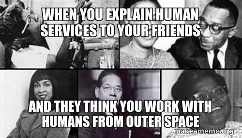 When you explain Human Services to your friends And they think you work ...