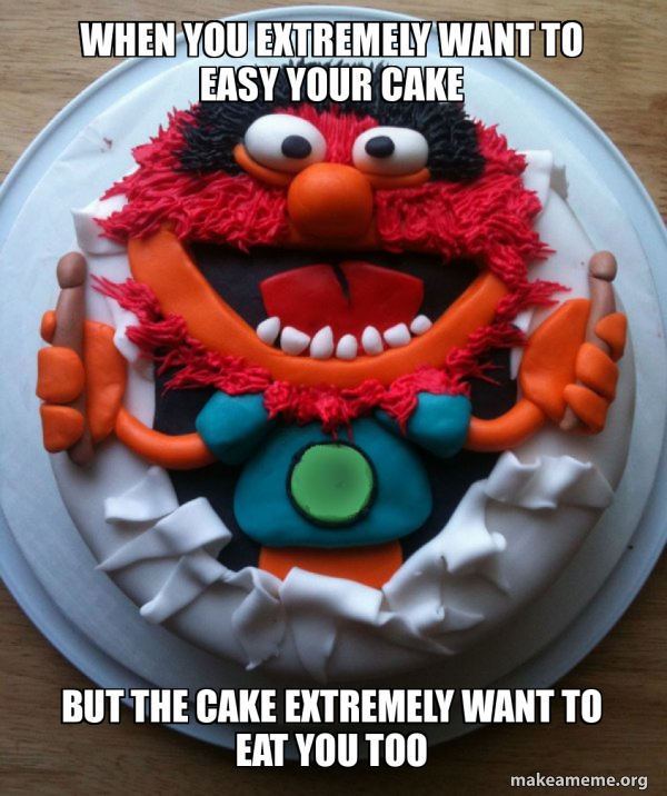 When you extremely want to easy your cake But the cake extremely want ...