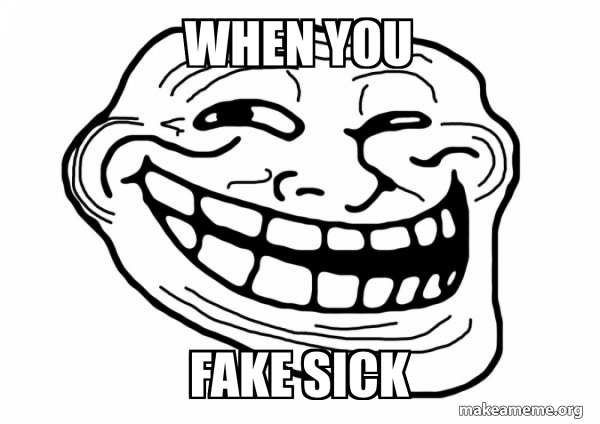 When You Fake Sick - Trollface Meme Generator