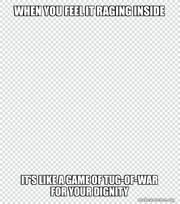 When you feel it raging inside It's like a game of tug-of-war for your ...