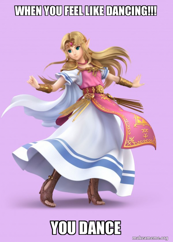 When you feel like dancing!!! You dance - Princess Zelda Meme Generator