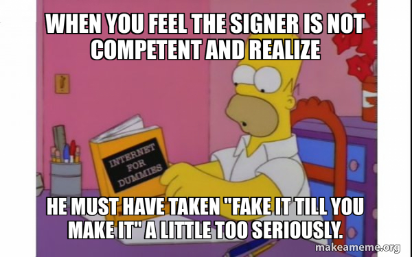 When you feel the signer is not competent and realize he must have ...