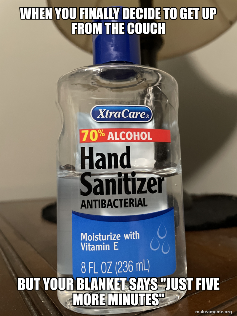 When you finally decide to get up from the couch But your blanket says ...